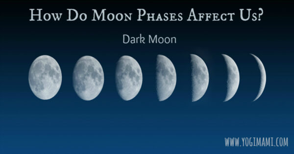 How Do Moon Phases Affect Us? – Dark Moon | Yogi Mami - Victoria Moore