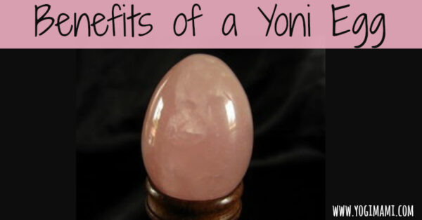 Benefits of a Yoni Egg | Yogi Mami - Victoria Moore